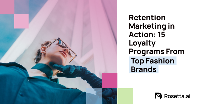 Rosetta.ai - Retention Marketing in Action: 15 Loyalty Programs From Top Fashion Brands
